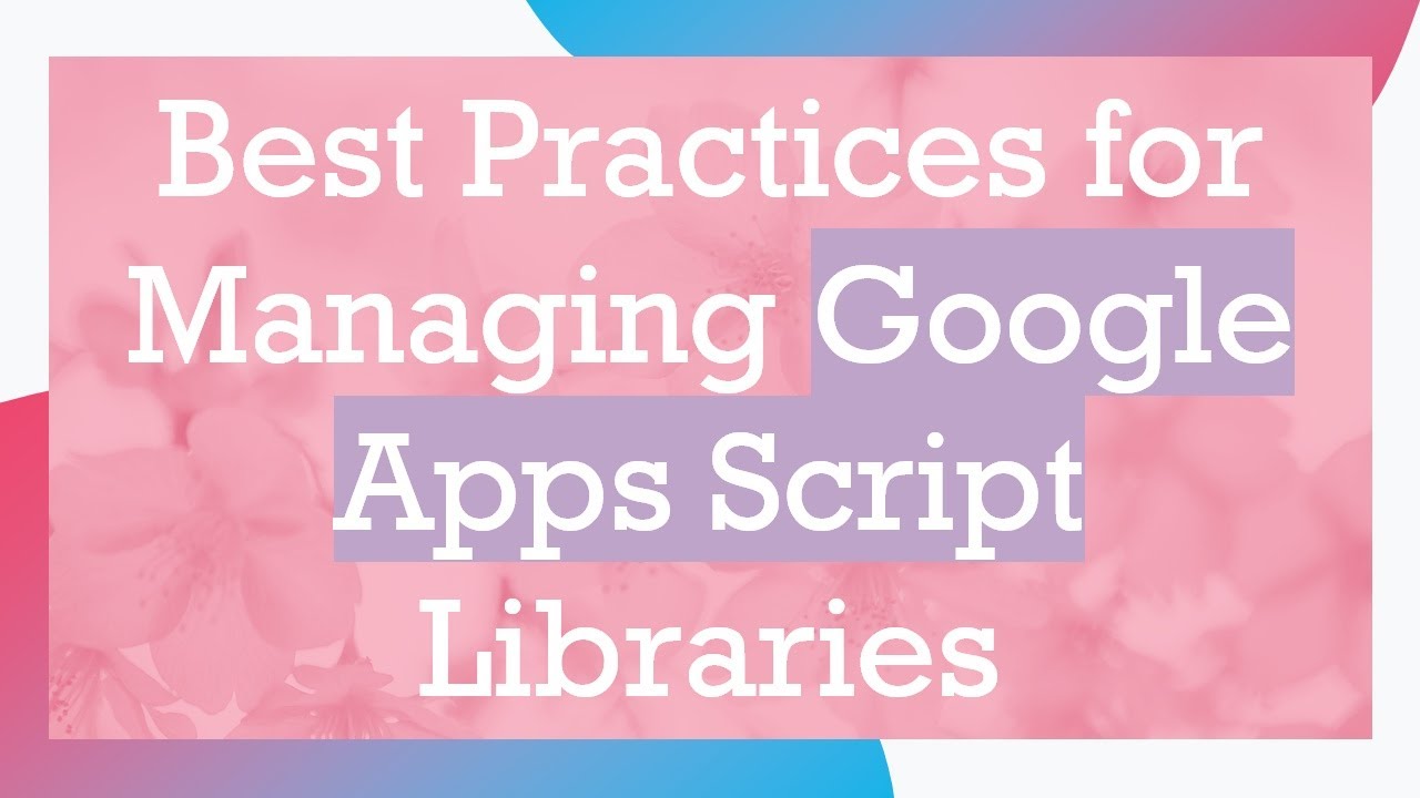 Best Practices for Managing Google Apps Script Libraries