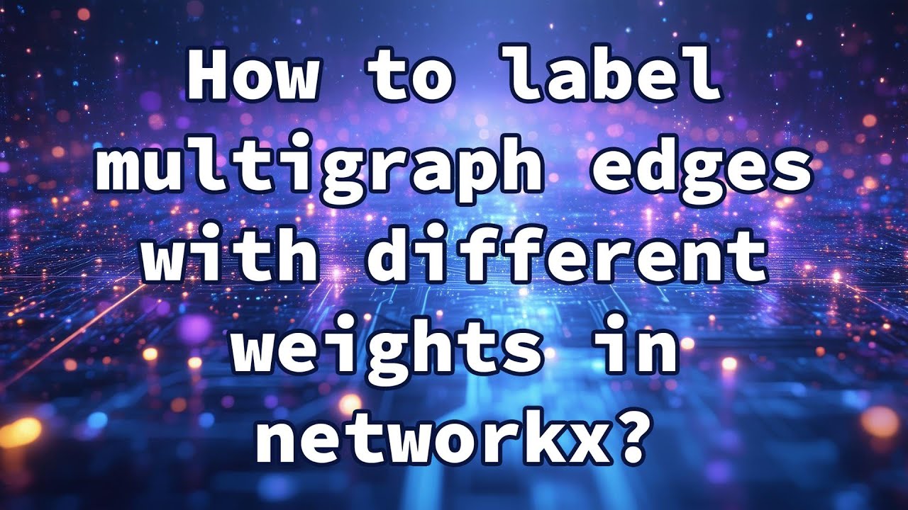 How to label multigraph edges with different weights in networkx?