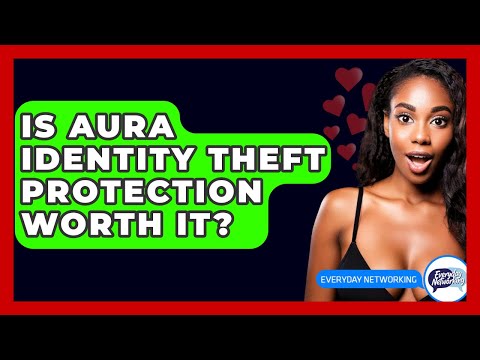 Is Aura Identity Theft Protection Worth It? - Everyday-Networking