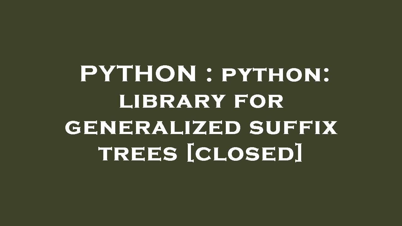 PYTHON : python: library for generalized suffix trees