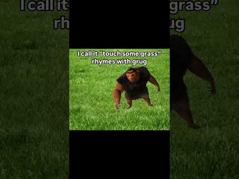 I Call It Touch Grass It Rhymes With Grug
