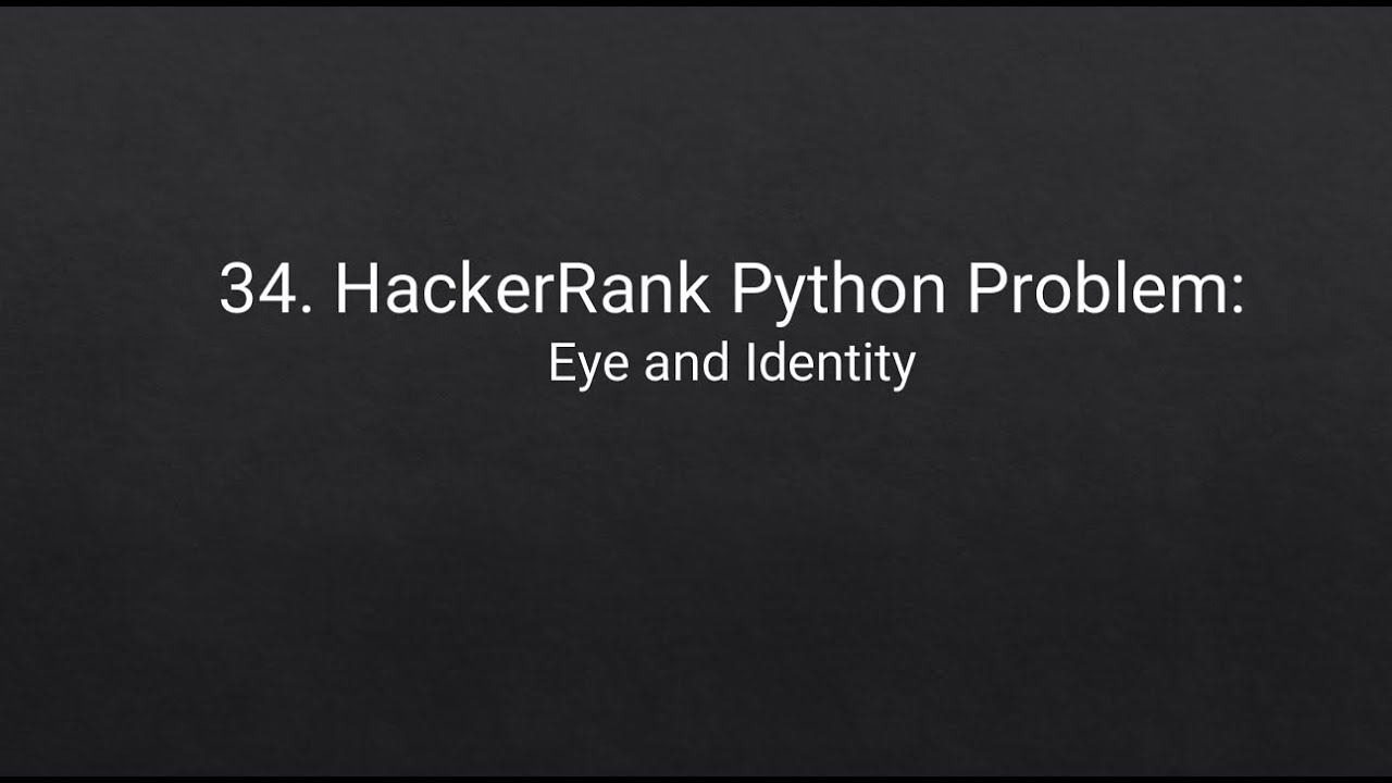 34. HackerRank Python Problem: Eye and Identity