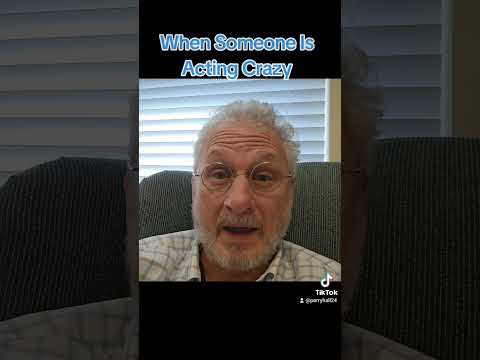 What to say when someone is acting crazy.