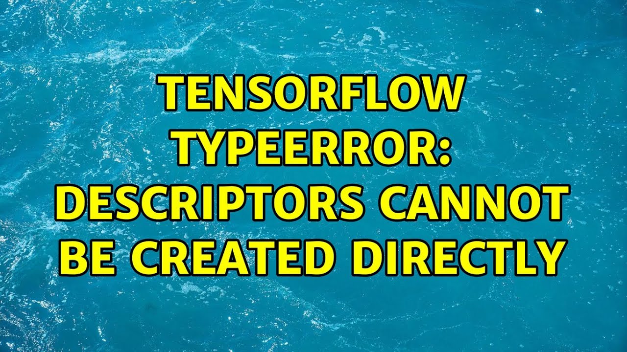 Tensorflow TypeError: Descriptors cannot be created directly