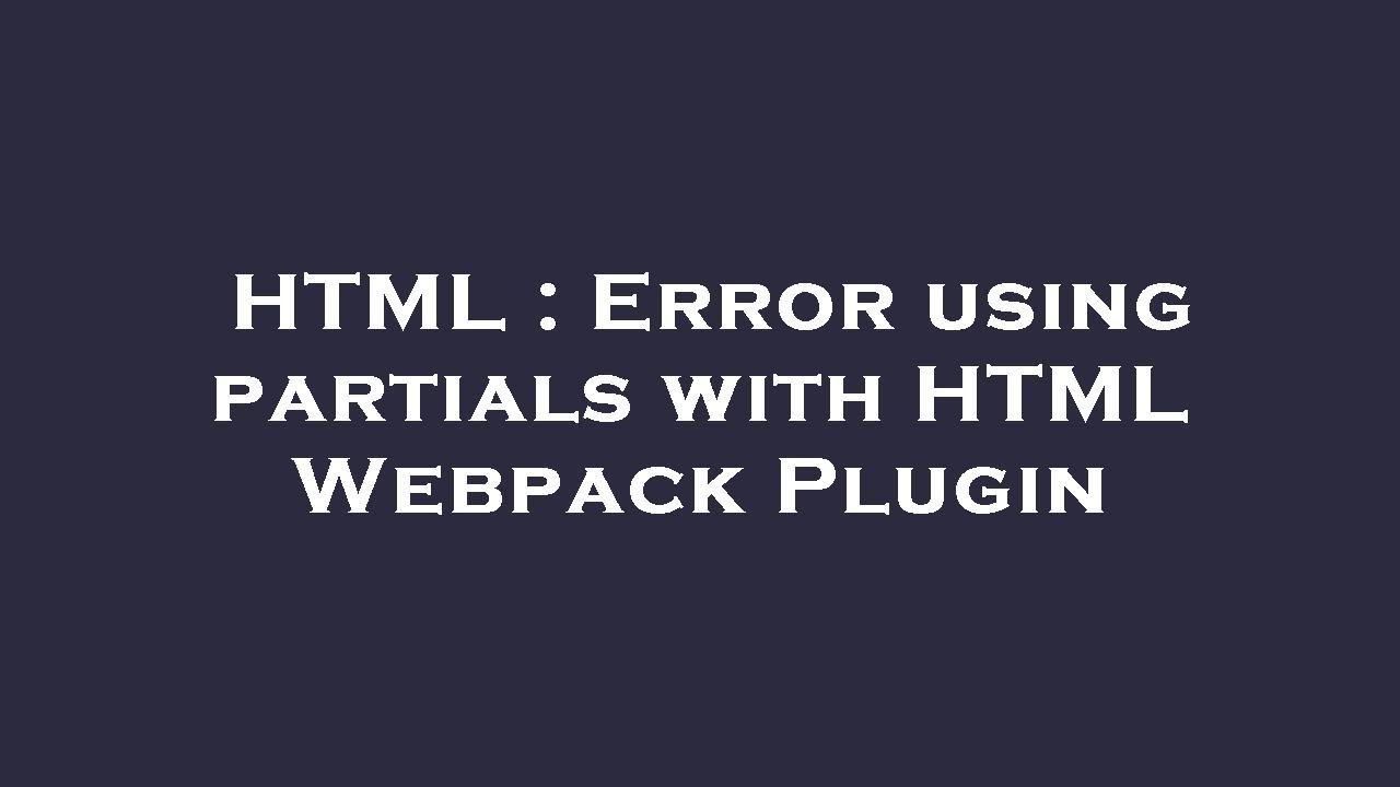 HTML : Error using partials with HTML Webpack Plugin