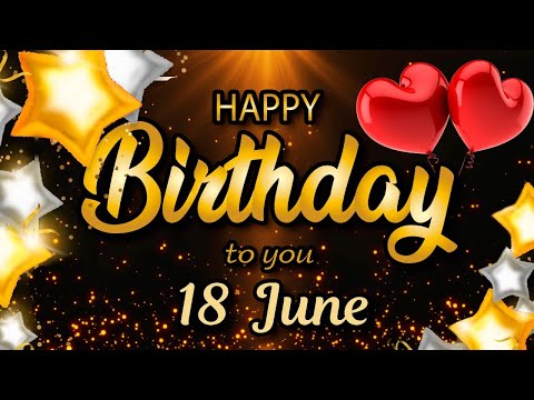 Happy Birthday to Someone Special! 18 June - Birthday Wishes & Beautiful Birthday Song