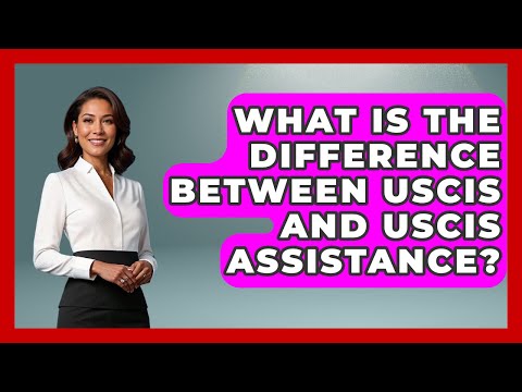 What Is The Difference Between USCIS And USCIS Assistance? - US Citizenship Immigration Guide