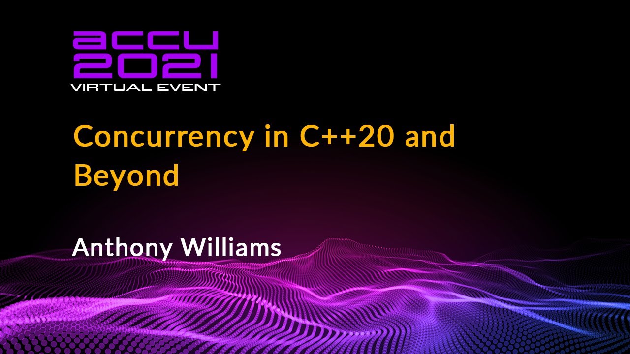Concurrency in C++20 and Beyond - Anthony Williams [ ACCU 2021 ]