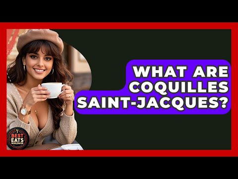 What Are Coquilles Saint-Jacques? - Best Eats Worldwide