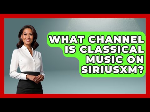 What Channel Is Classical Music On SiriusXM? - Classical Serenade