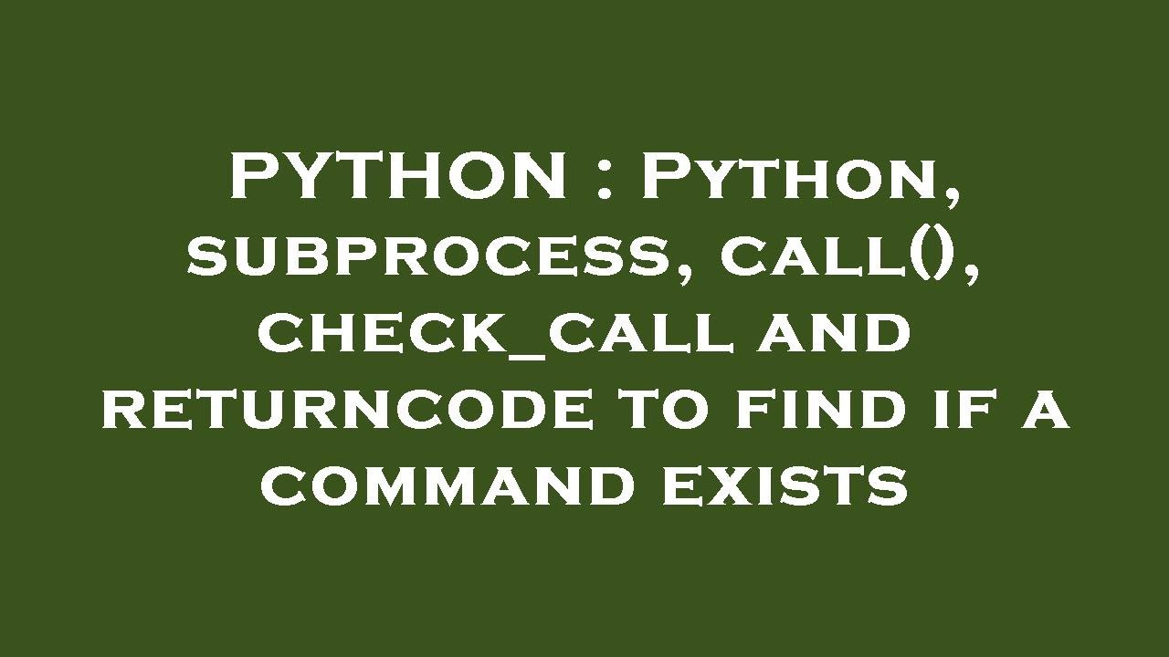 PYTHON : Python, subprocess, call(), check_call and returncode to find if a command exists