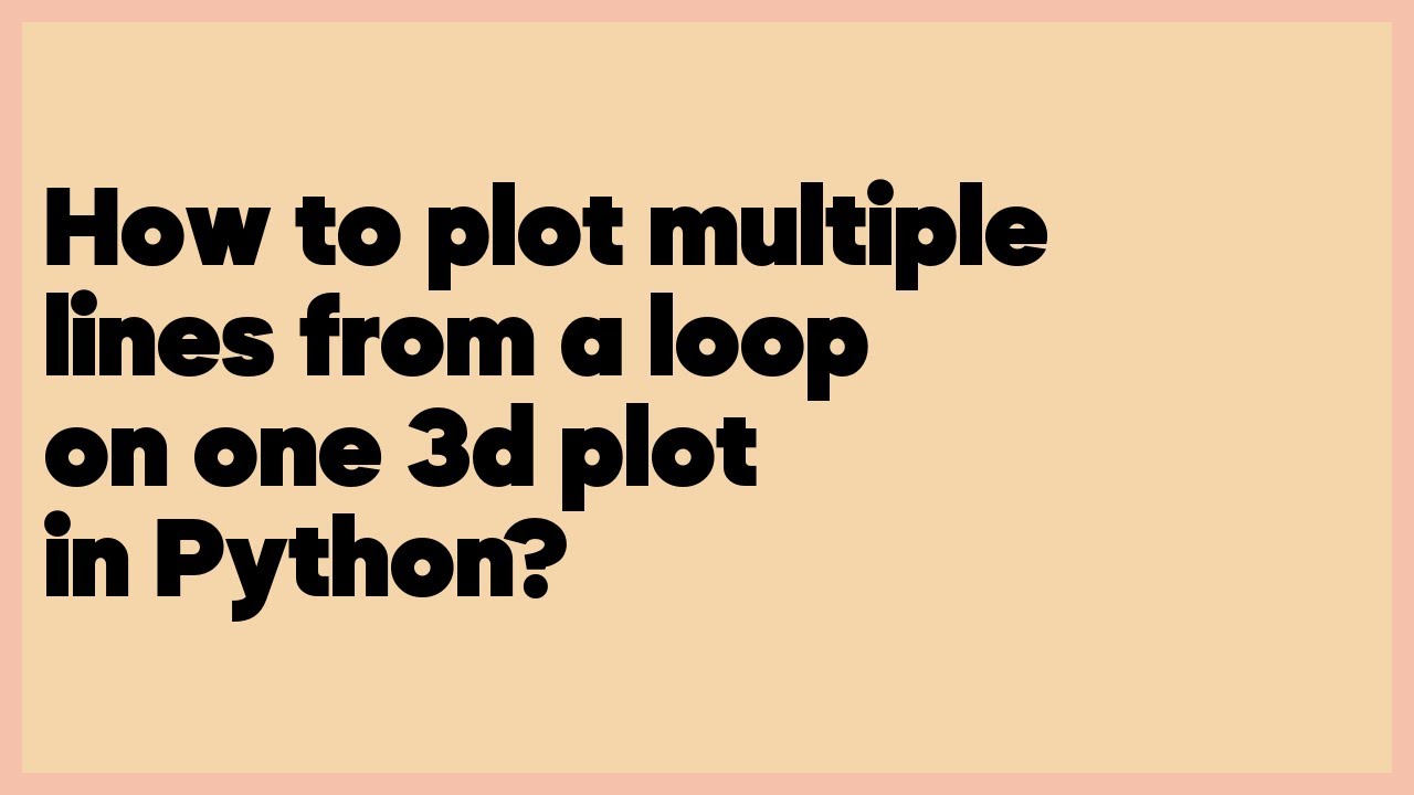 How to plot multiple lines from a loop on one 3d plot in Python?  (1 answer)