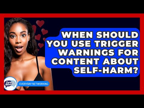 When Should You Use Trigger Warnings For Content About Self-Harm? - Everyday-Networking