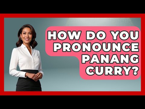 How Do You Pronounce Panang Curry? - Exploring Southeast Asia