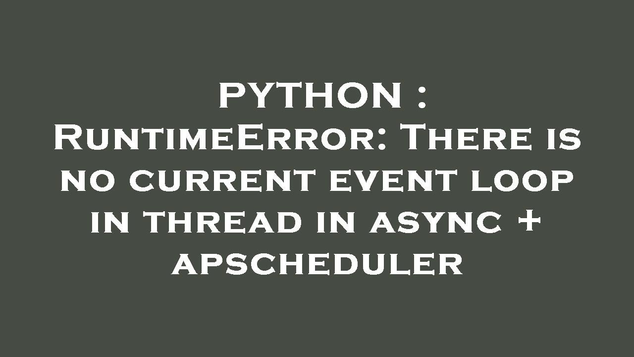 PYTHON : RuntimeError: There is no current event loop in thread in async + apscheduler