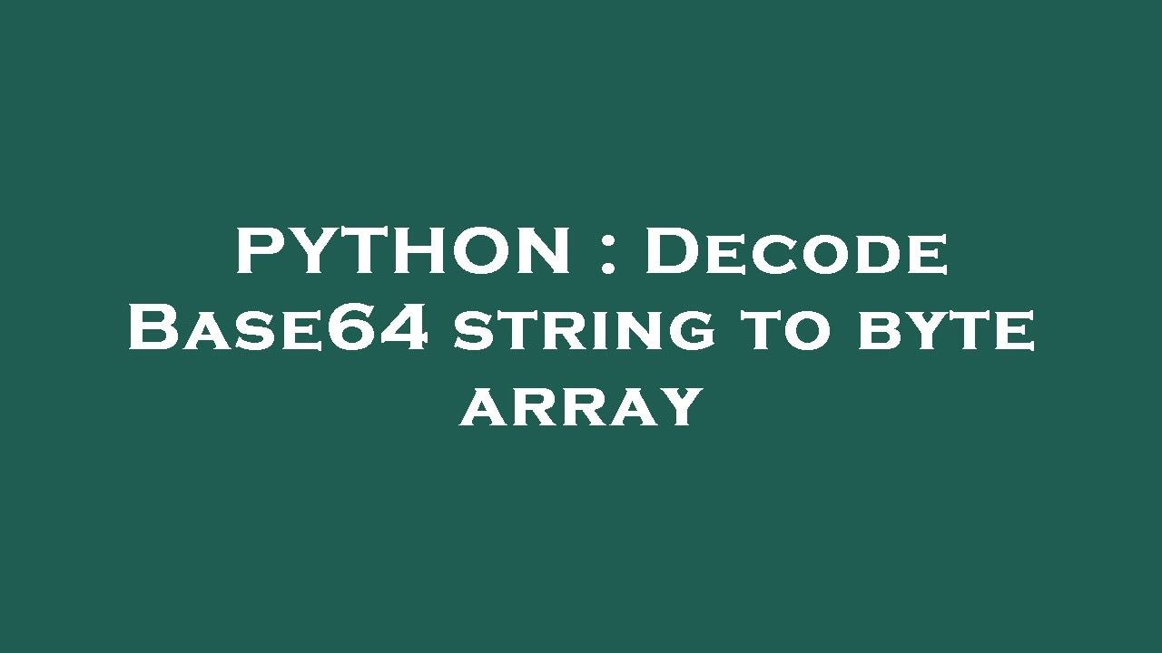 PYTHON : Decode Base64 string to byte array