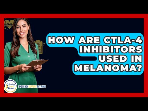 How Are CTLA-4 Inhibitors Used In Melanoma? - Oncology Support Network