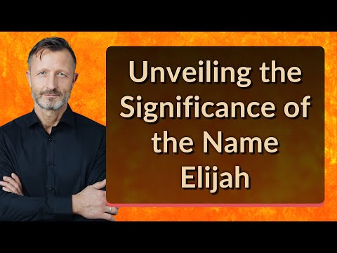Unveiling the Significance of the Name Elijah