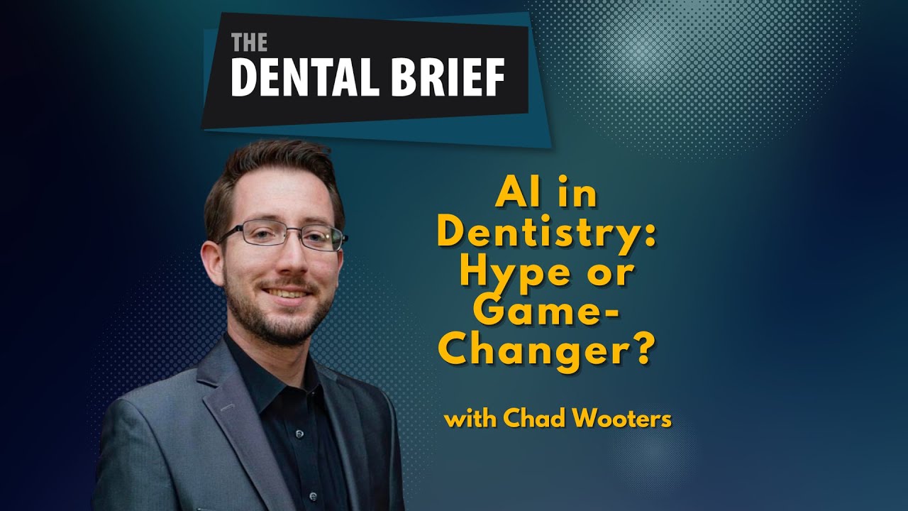 AI in Dentistry: Hype or Game Changer | Chad Wooters | The Dental Brief | #298