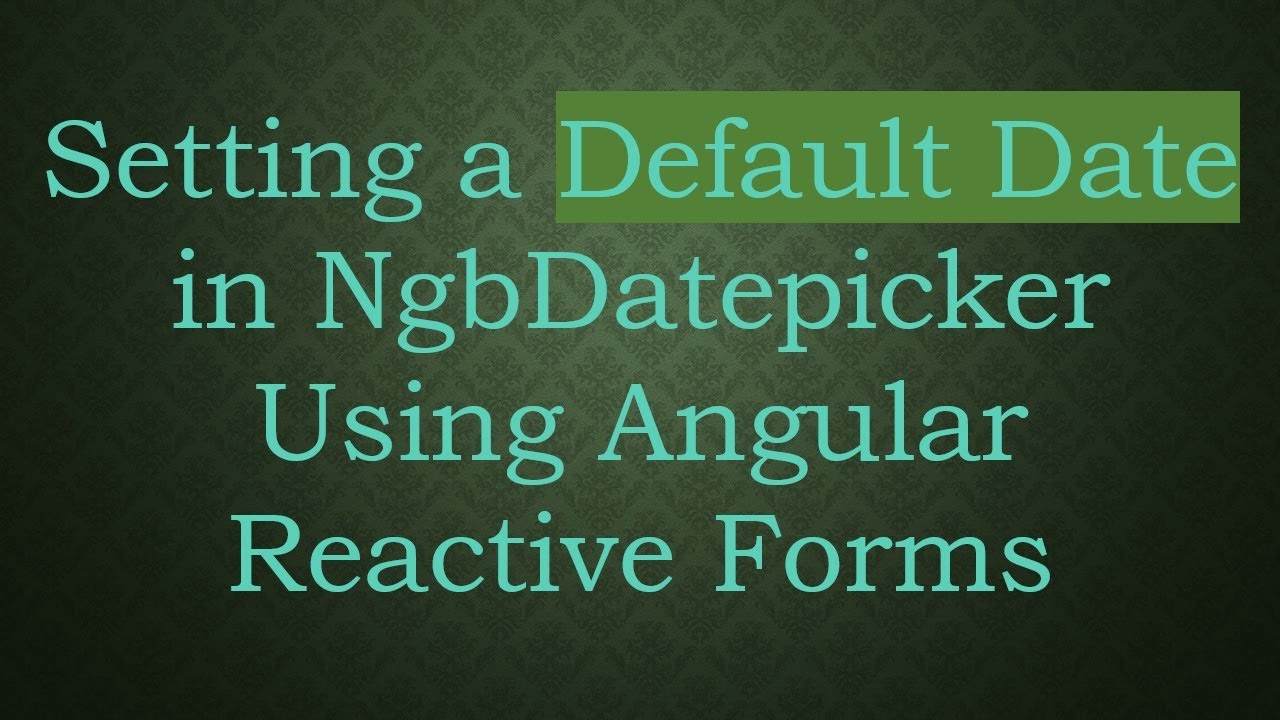 Setting a Default Date in NgbDatepicker Using Angular Reactive Forms