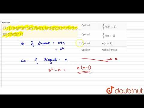 If A is a skew-symmetric matrix of order n, then the maximum number of no-zero elements in A is