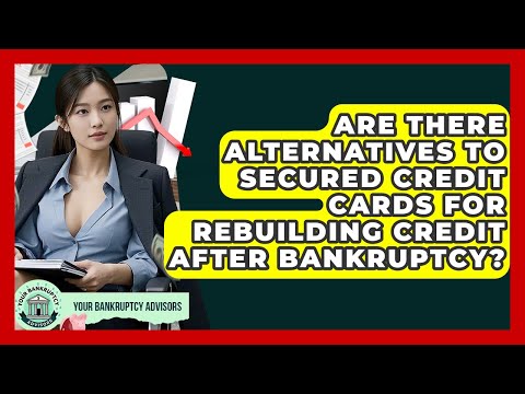 Are There Alternatives To Secured Credit Cards For Rebuilding Credit After Bankruptcy?