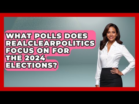 What Polls Does RealClearPolitics Focus On for the 2024 Elections? | Making Politics Simple News