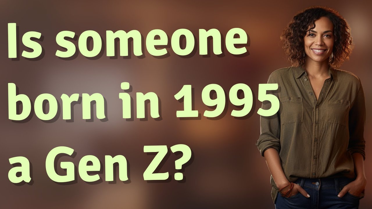 Is someone born in 1995 a Gen Z?