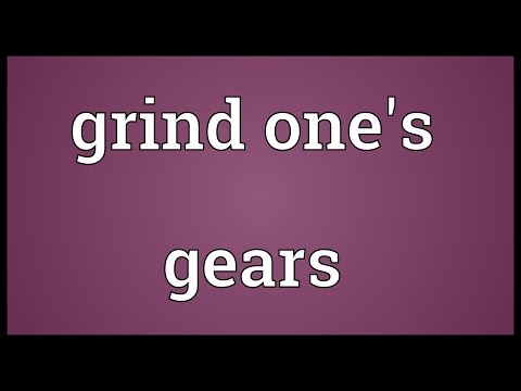 Grind one's gears Meaning