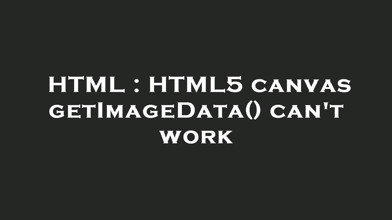 HTML : HTML5 canvas getImageData() can't work