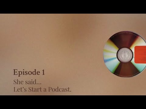Ep 1 She Said Let's Start a Podcast!!