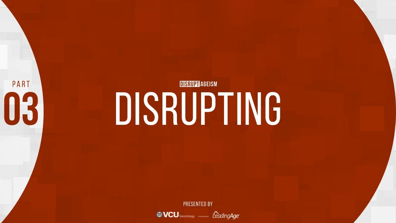Disrupt Ageism  |  Part Three: DISRUPTING