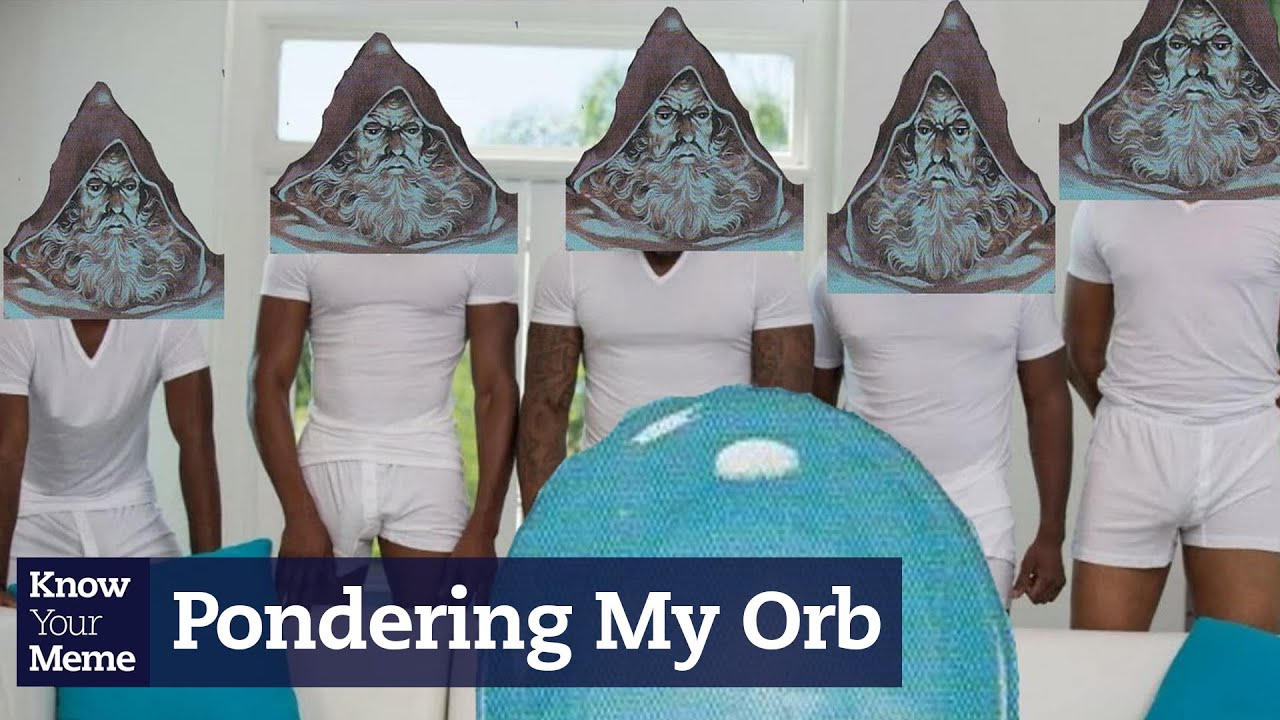 Why 'Pondering My Orb' is the Biggest Meme Right Now | Know Your Meme