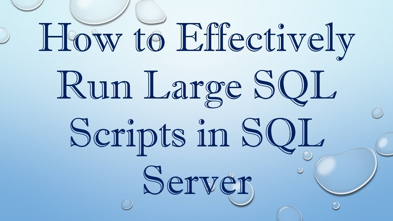 How to Effectively Run Large SQL Scripts in SQL Server