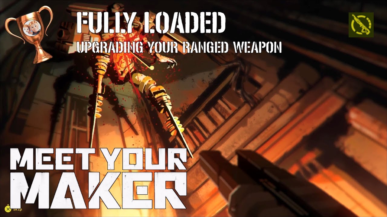 MEET YOUR MAKER - Fully Loaded Trophy / Achievement Guide