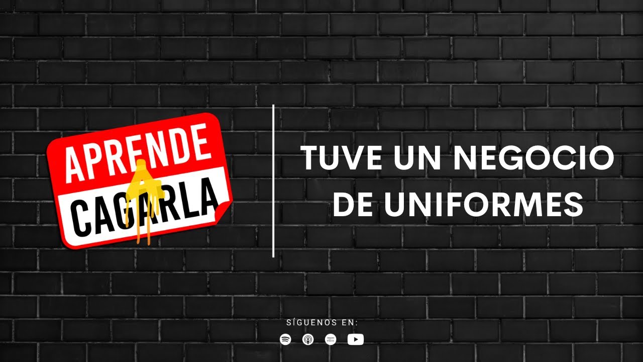 Tuve un negocio de uniformes | Aprende a cagarla
