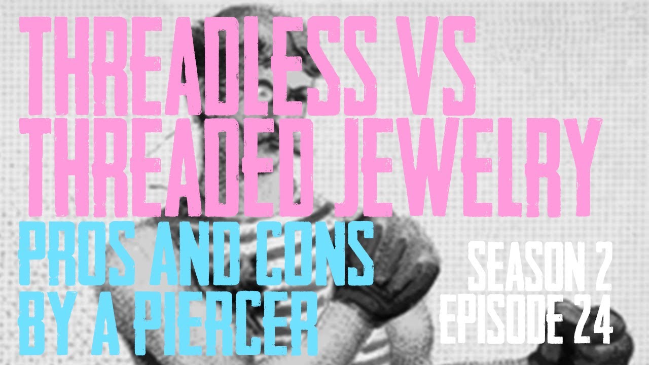 Threadless Vs Threaded Jewelry Pros & Cons by a Piercer - S02 EP25