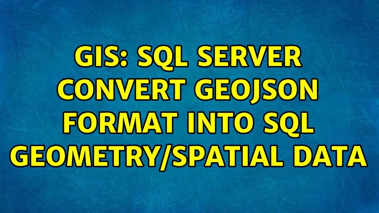 GIS: SQL Server Convert GeoJson format into SQL geometry/spatial data