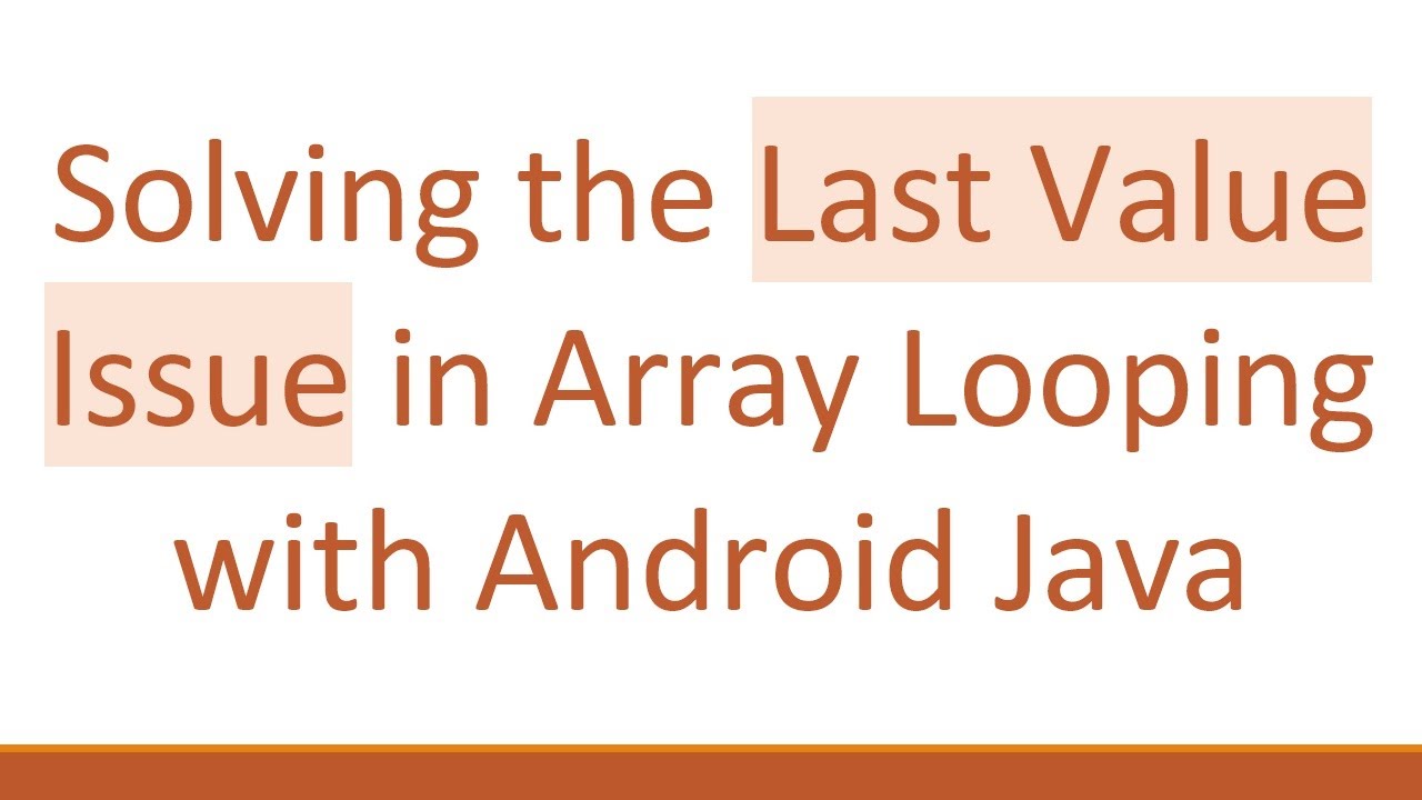Solving the Last Value Issue in Array Looping with Android Java
