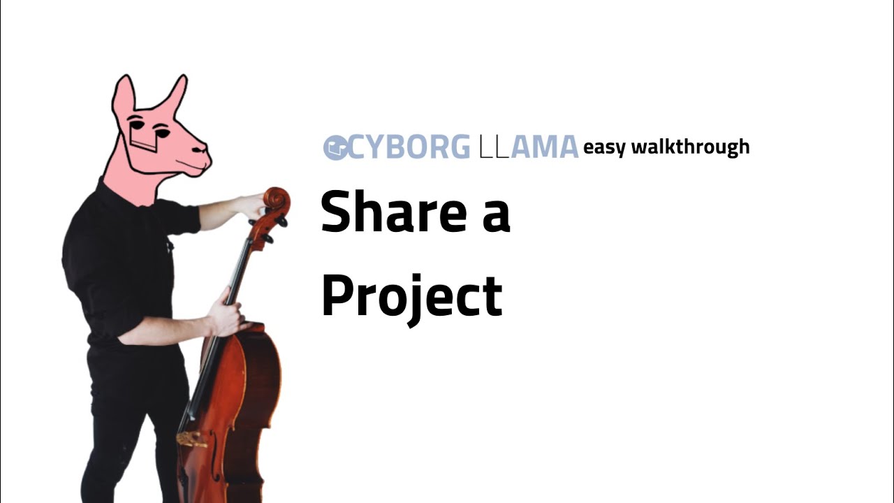 Cyborg Llama: How to Share a Project