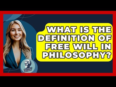 What Is The Definition Of Free Will In Philosophy? - Philosophy Beyond