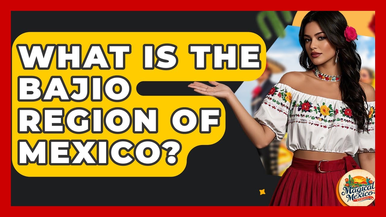 What Is The Bajio Region Of Mexico? - Magical Mexico Moments