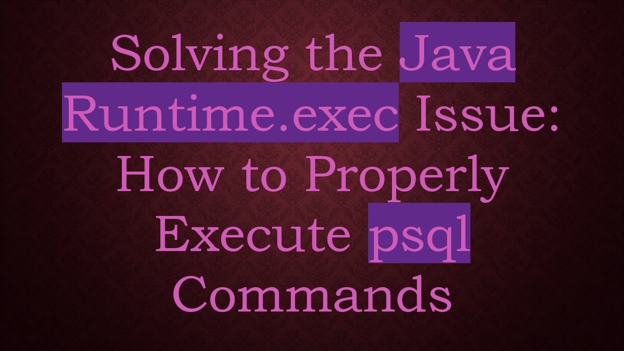 Solving the Java Runtime.exec Issue: How to Properly Execute psql Commands