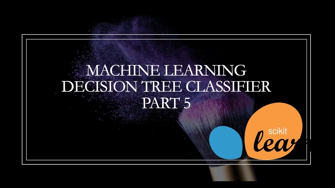 Machine Learning Model SciKit Decision Tree Classifier Tutorial #5