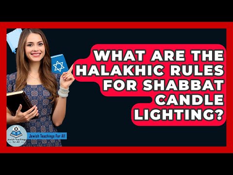 What Are The Halakhic Rules For Shabbat Candle Lighting? - Jewish Teachings For All