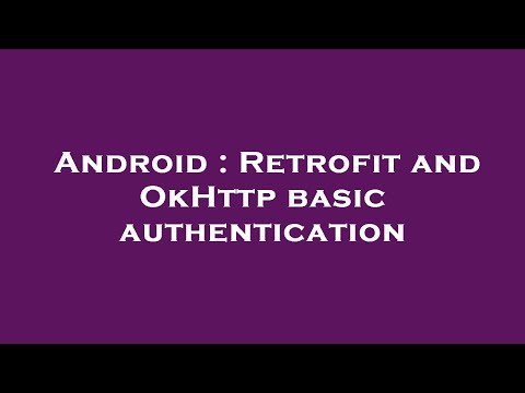 Android : Retrofit and OkHttp basic authentication
