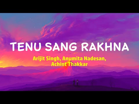 Tenu Sang Rakhna - Arijit Singh, Anumita Nadesan, Achint Thakkar (Lyrics) | Jigra