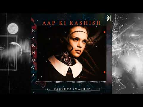 AAP KI KASHISH - KARNUVA (MASHUP)
