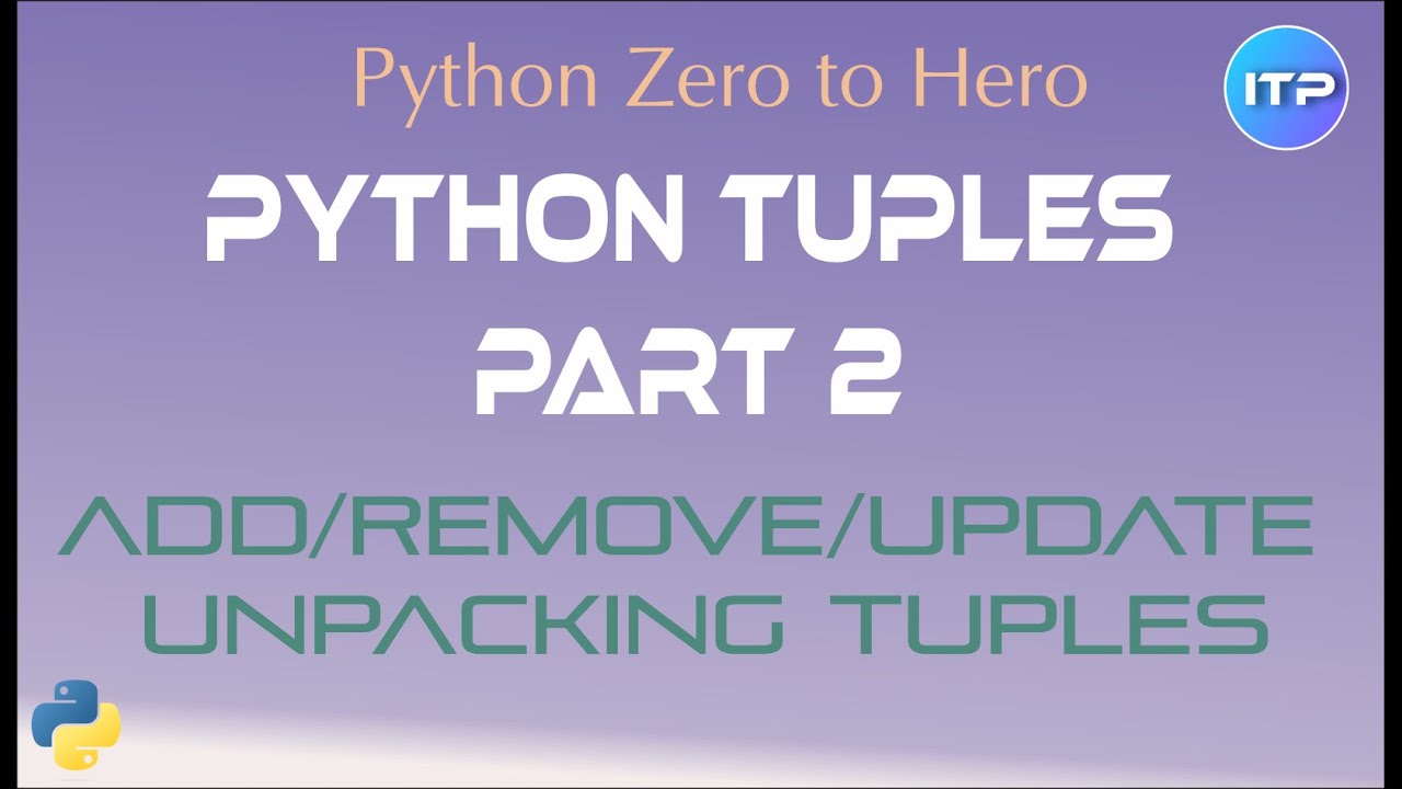Python Tuples : Part 2 - Add/Remove/Update/Unpack | Python Beginners Tutorials | An IT Professional