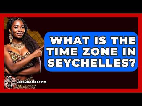 What Is The Time Zone In Seychelles? - African Roots And Routes